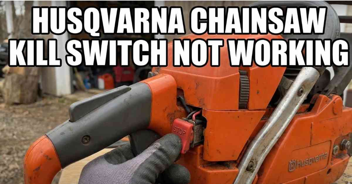 Husqvarna Chainsaw Kill Switch Not Working: A Quick Fix